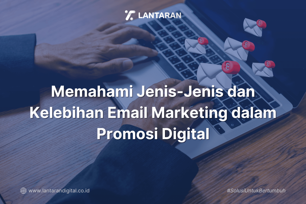 Memahami Jenis-Jenis dan Kelebihan Email Marketing dalam Promosi Digital