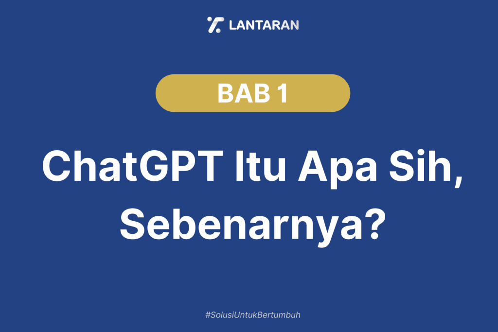 BAB 1 - ChatGPT Itu Apa Sih, Sebenarnya?
